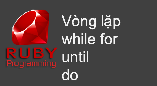 Các vòng lặp while until for do trong Ruby